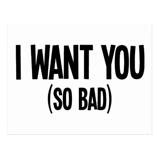 I Want You So Bad Postcard Zazzle