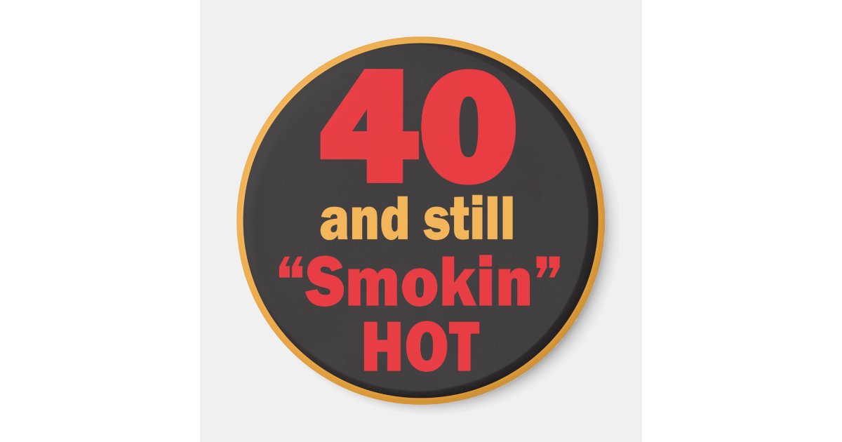 40 and Still Smokin Hot | 40th Birthday Magnet | Zazzle