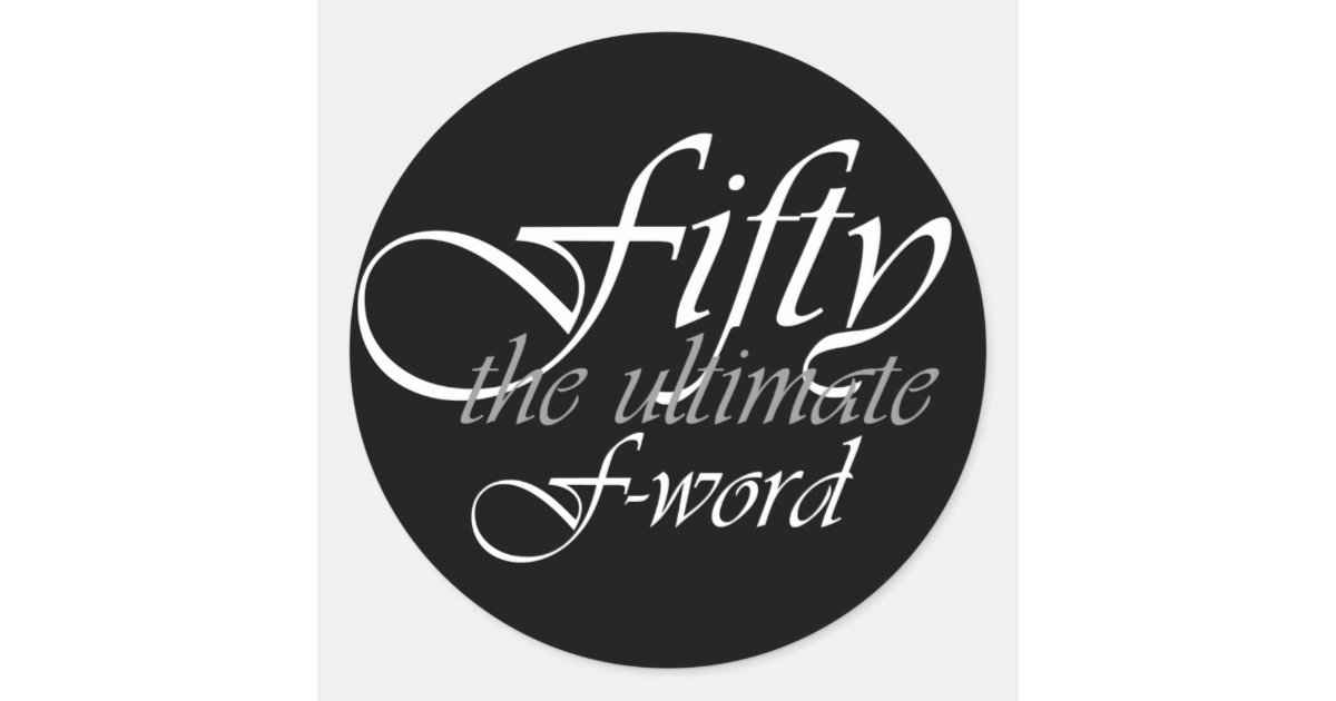 50th birthday gifts - Fifty, the ultimate F-Word! Classic Round Sticker ...