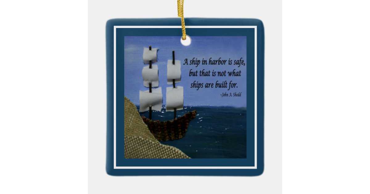 A Ship in Harbour is Safe Inspirational Quotation Ceramic Ornament | Zazzle