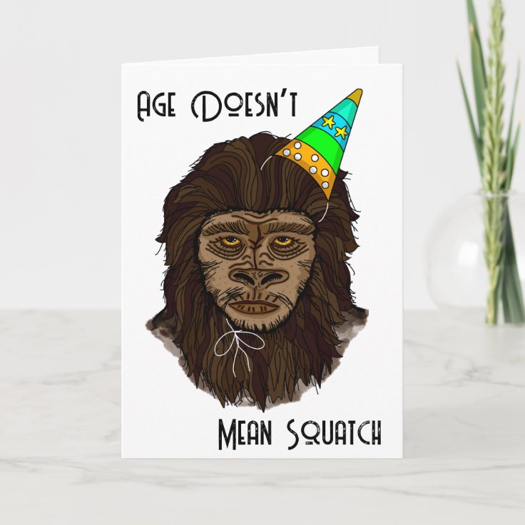 Age Doesn’t Mean Squatch Funny Birthday Card | Zazzle