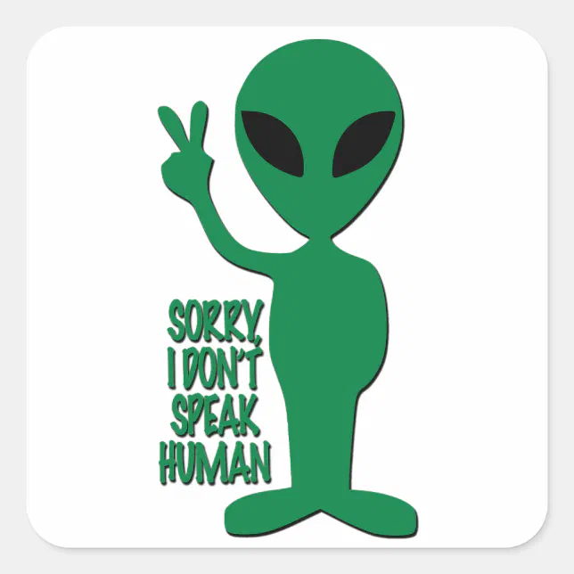 Alien - Sorry I Don't Speak Human Square Sticker | Zazzle