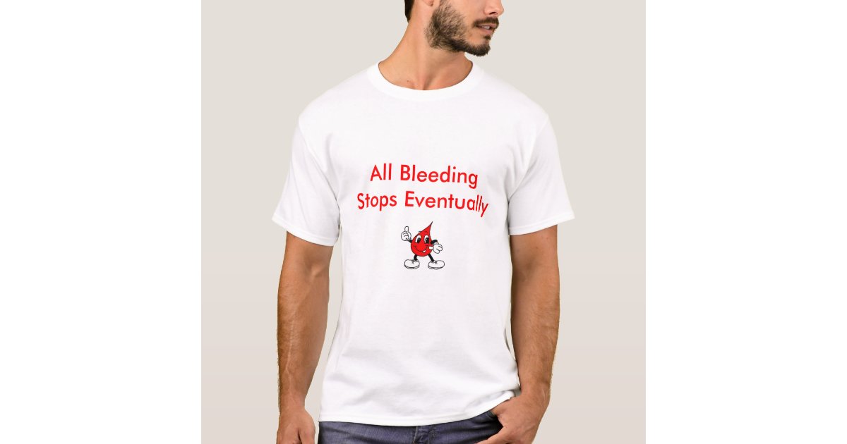 All Bleeding Stops Eventually T-Shirt | Zazzle