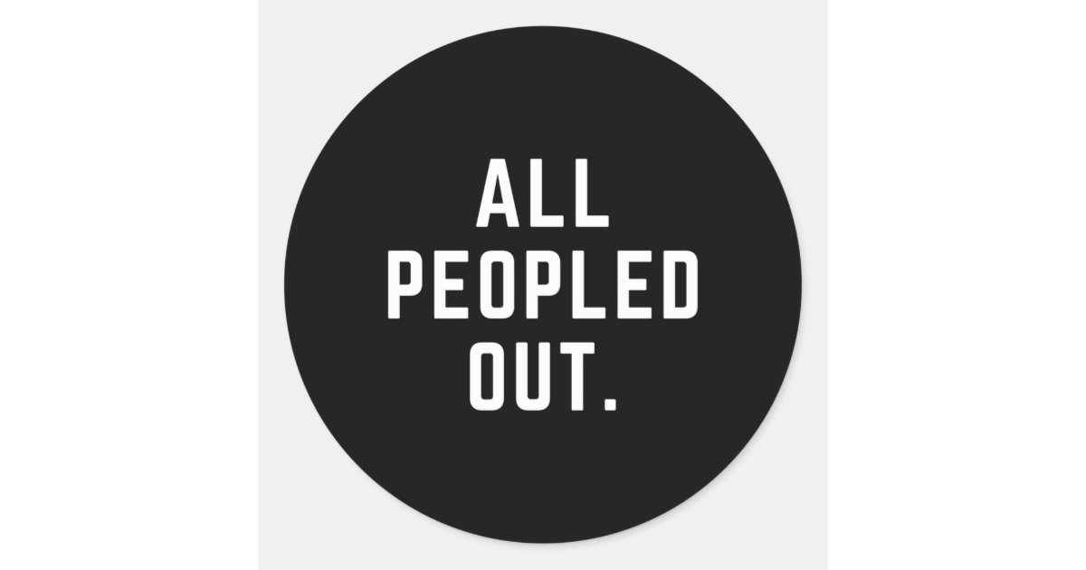 All Peopled Out Classic Round Sticker | Zazzle