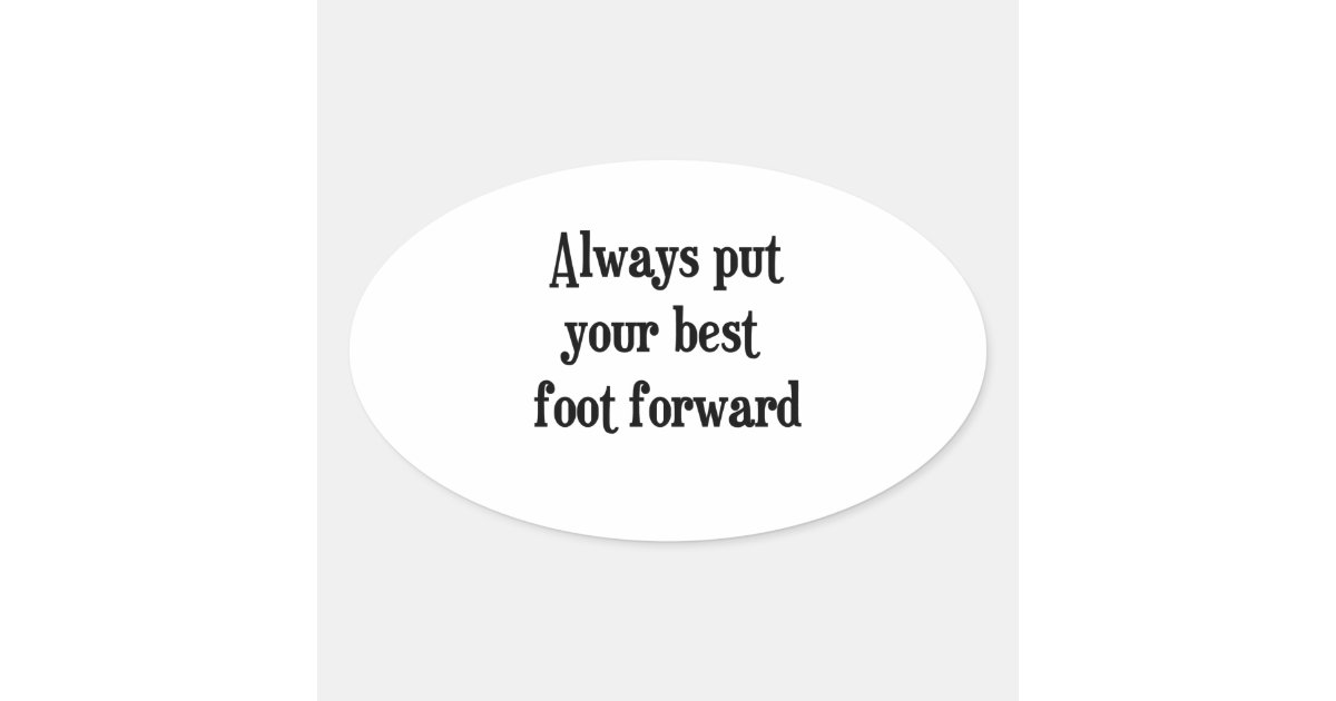Always put your best foot forward oval sticker | Zazzle