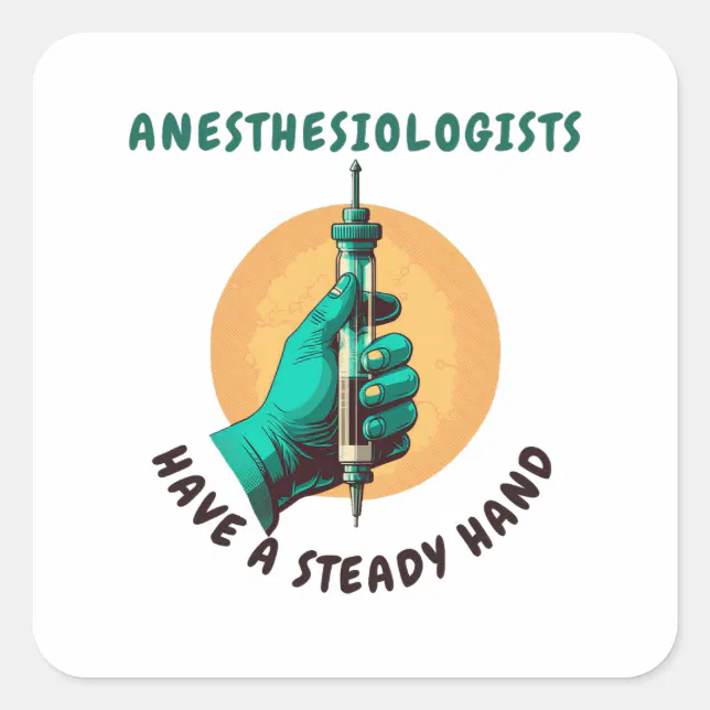 Anesthesiologists have a steady hand, Anaesthesia Square Sticker | Zazzle