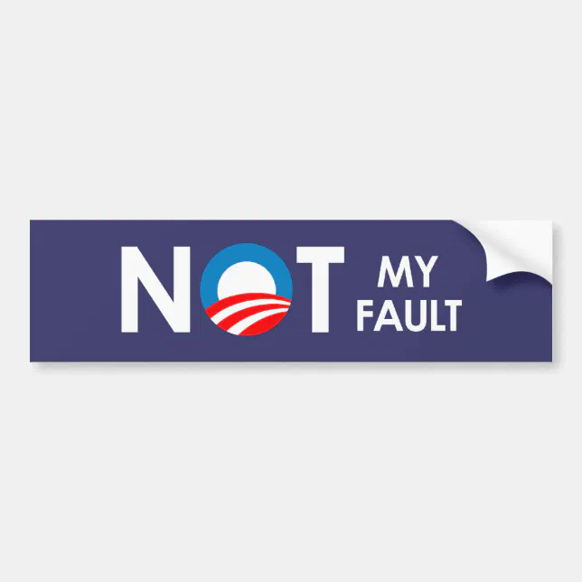 Anti-Obama - Not my fault white Bumper Sticker | Zazzle