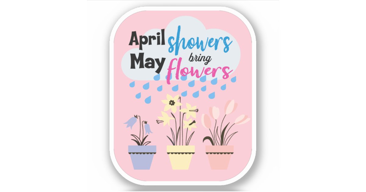 APRIL SHOWERS BRING MAY FLOWERS - Rainy Sayings St | Zazzle