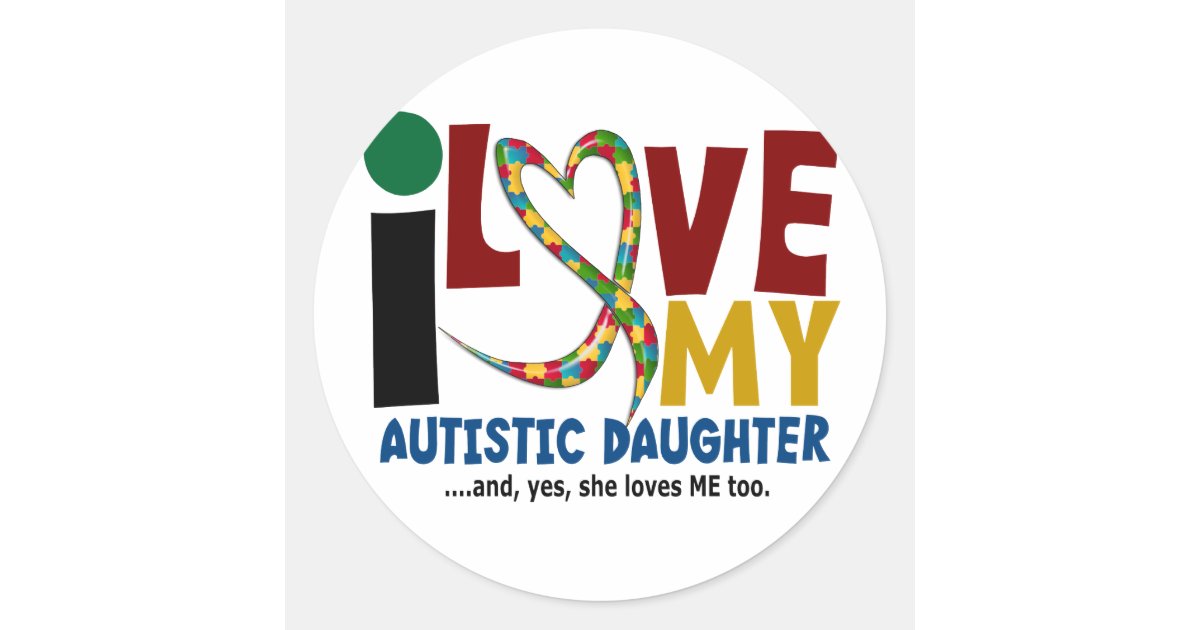 AUTISM I Love My Autistic Daughter 2 Classic Round Sticker | Zazzle