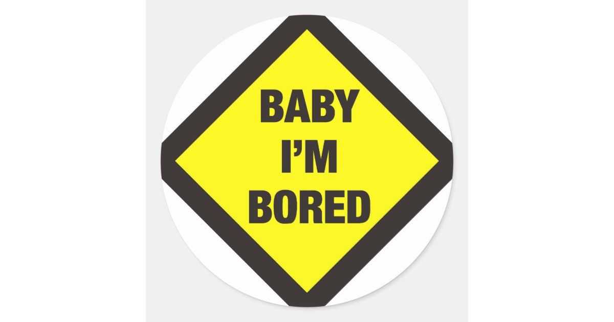 Baby I'm Bored Classic Round Sticker | Zazzle