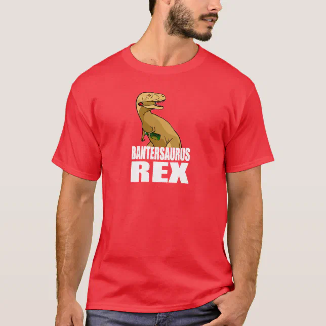 Bantersaurus Rex T-Shirt | Zazzle