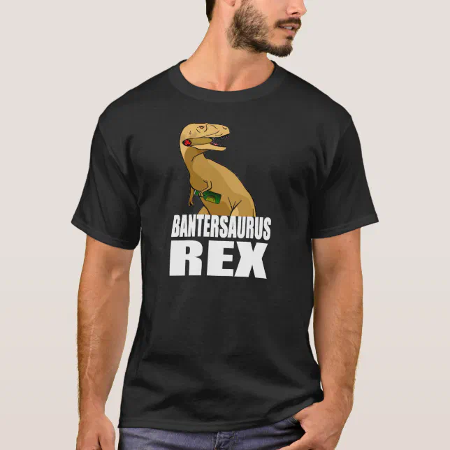 Bantersaurus Rex T-Shirt | Zazzle