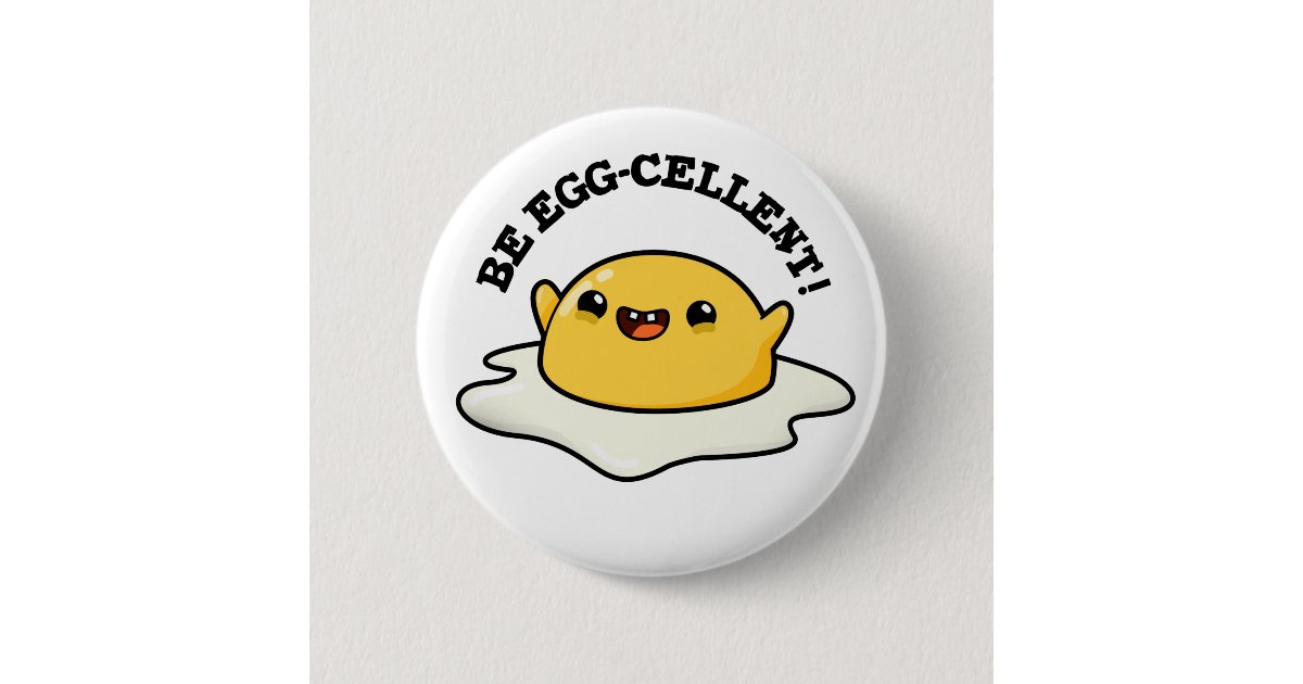 Be Egg-cellent Funny Egg Pun 6 Cm Round Badge | Zazzle