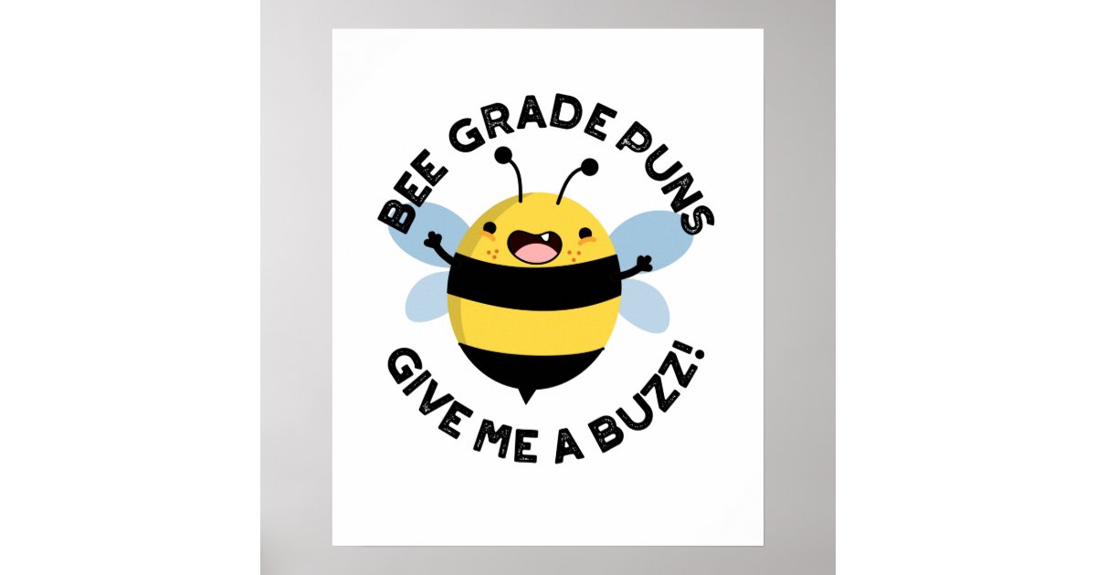 Bee Grade Puns Give Me A Buzz Pun Poster | Zazzle
