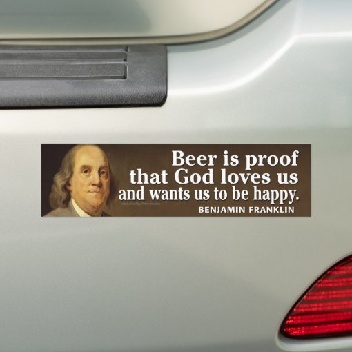 Ben Franklin Quote on Beer and God Bumper Sticker | Zazzle