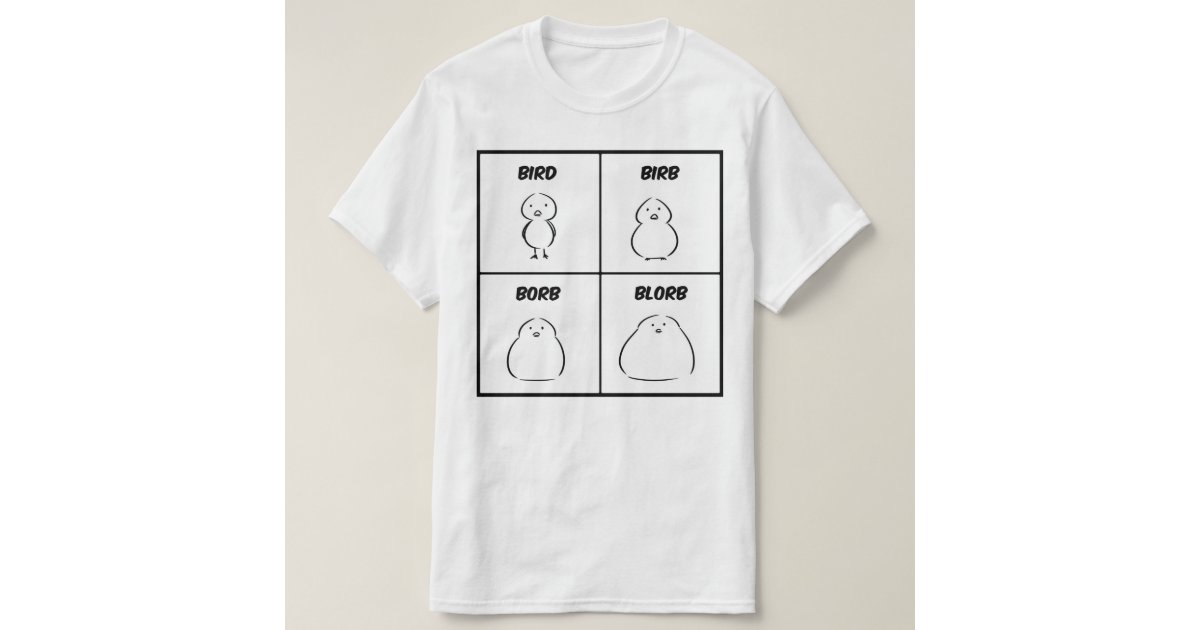 Bird Birb Borb Blorb T-Shirt | Zazzle