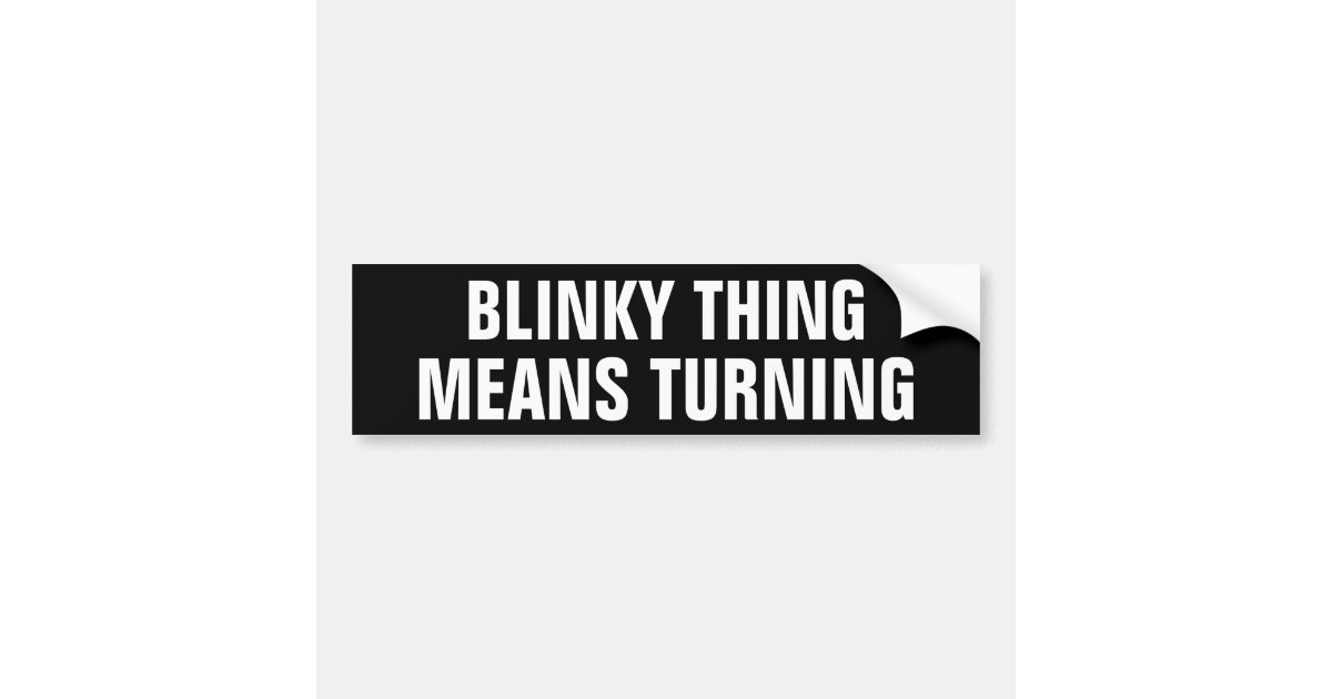 Blinky Thing Means Turning Bumper Sticker | Zazzle