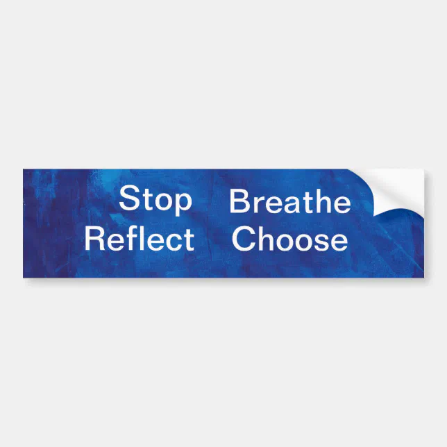 blue1010001, Stop, Breathe, Reflect, Choose Bumper Sticker | Zazzle