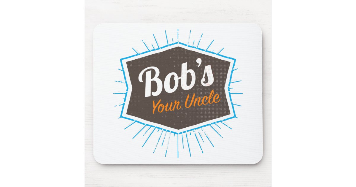 Bob's Your Uncle Funny Man Named Bob Joke Mouse Mat | Zazzle