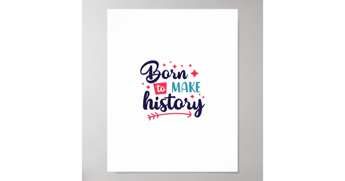 Born to make History Poster | Zazzle