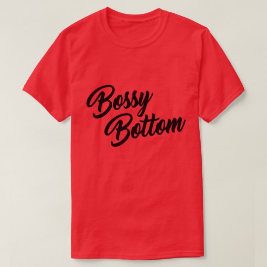BOSSY BOTTOM T-Shirt | Zazzle.co.uk