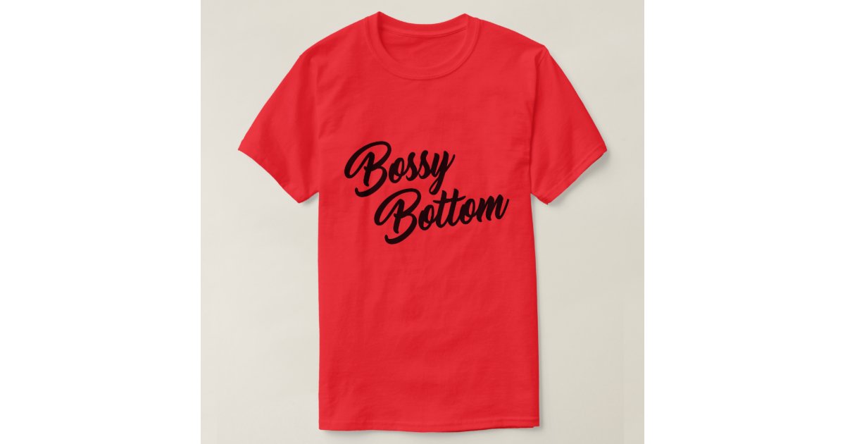 BOSSY BOTTOM T-Shirt | Zazzle