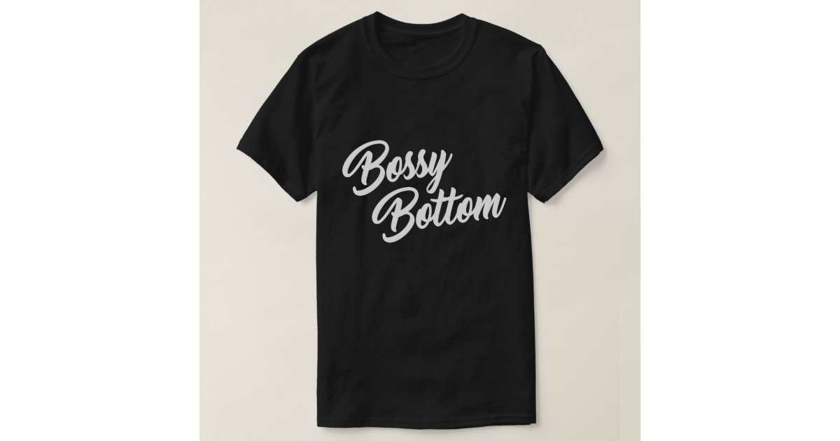 BOSSY BOTTOM T-Shirt | Zazzle