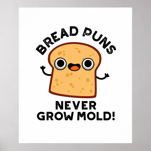 Bread Puns Never Grow Mould Funny Food Pun Poster | Zazzle