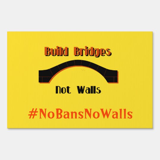 Build Bridges not Walls Protest Yard Sign | Zazzle.co.uk