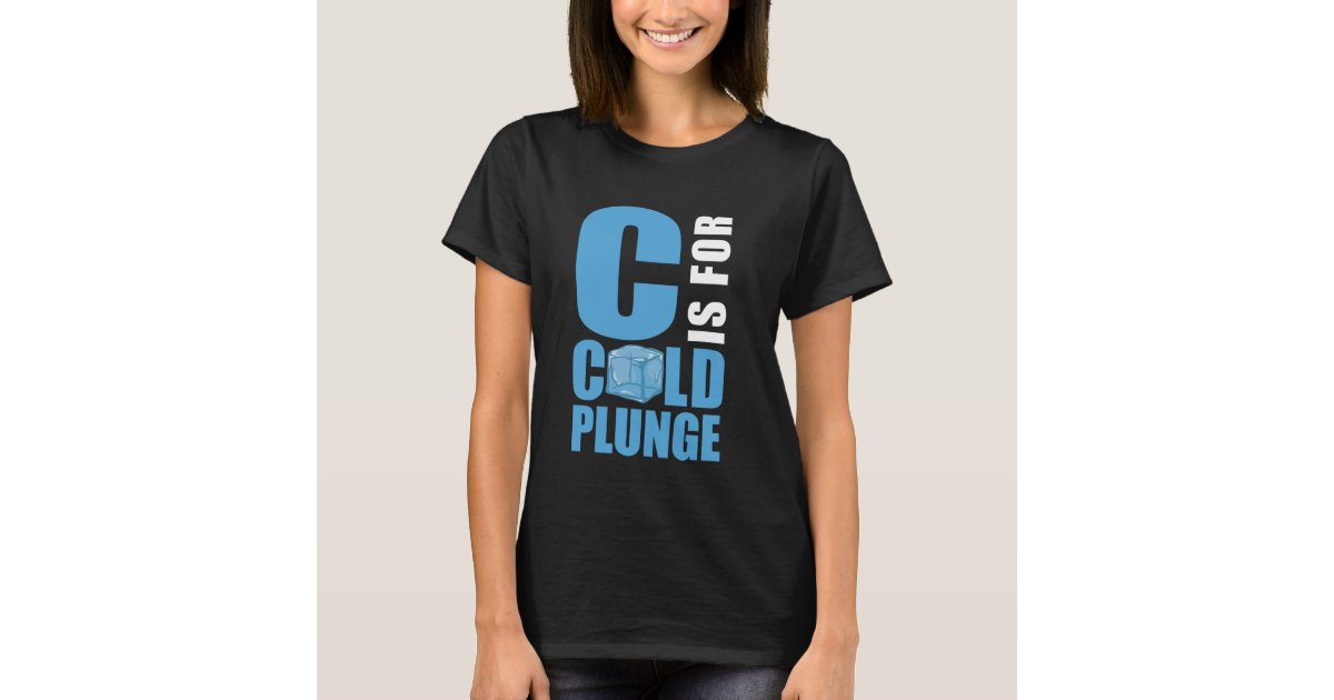 C Is For Cold Plunge Ice Bath T-Shirt | Zazzle