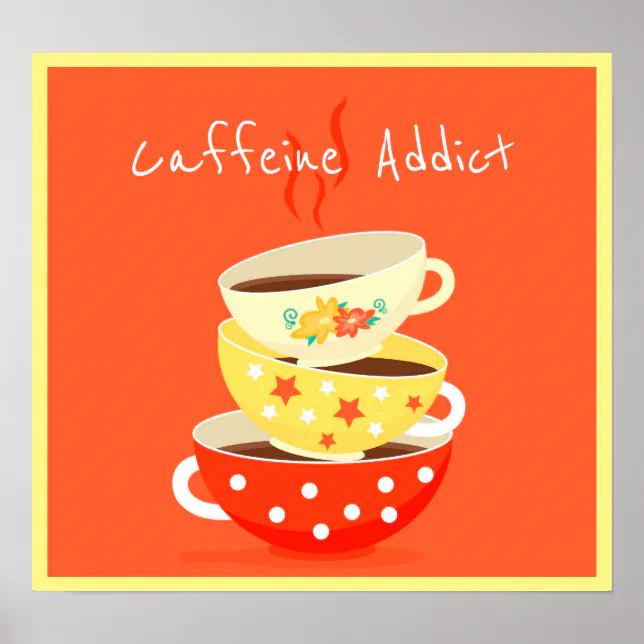 Caffeine addict slogan with tea coffee cups poster | Zazzle
