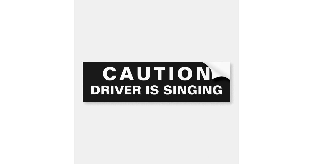 Caution Driver is Singing Bumper Sticker | Zazzle