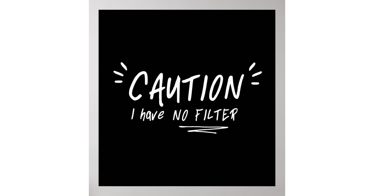 Caution I Have No Filter Funny Quote Poster | Zazzle