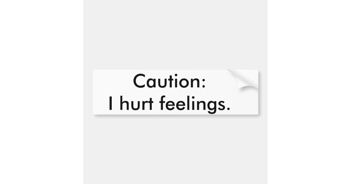 Caution: I hurt feelings Bumper Sticker | Zazzle