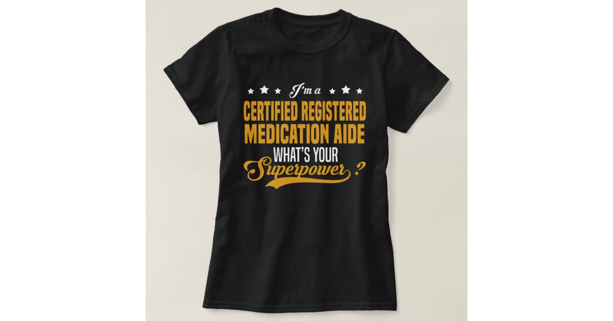 Certified Registered Medication Aide T-Shirt | Zazzle
