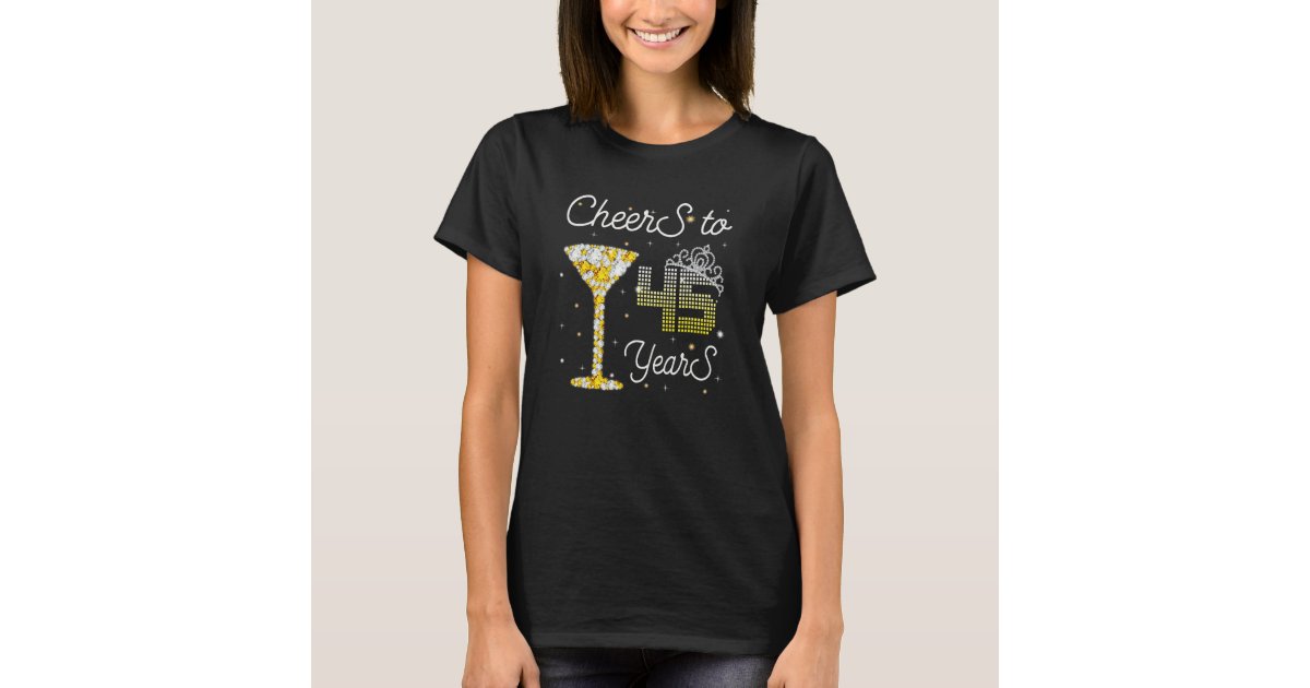 Cheers To 45 Years Old Happy 45th Birthday Queen D T-Shirt | Zazzle