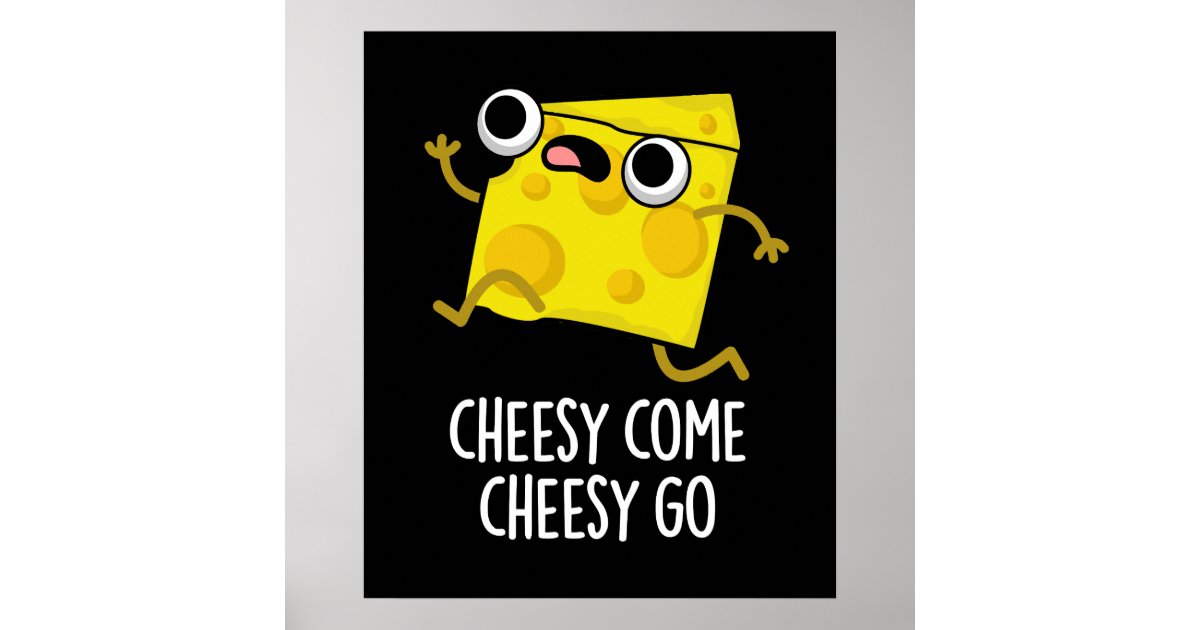 Cheesy Come Cheesy Go Funny Food Pun Dark BG Poster | Zazzle