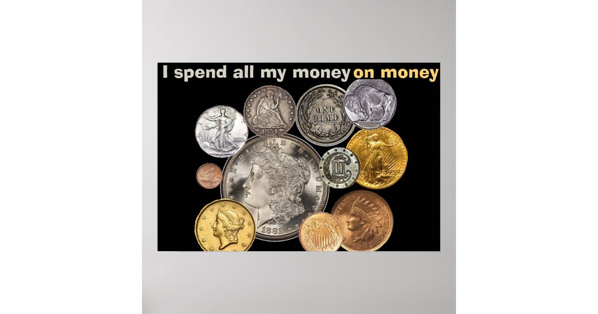 Coin Collecting: I spend all my money on money Poster | Zazzle