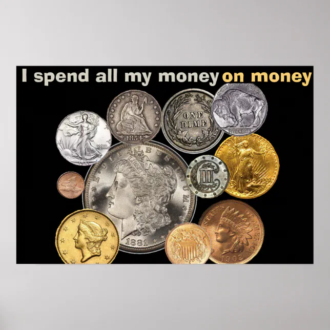 Coin Collecting: I spend all my money on money Poster | Zazzle