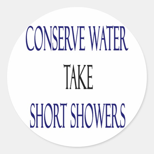 Conserve Water Take Short Showers Classic Round Sticker | Zazzle.co.uk