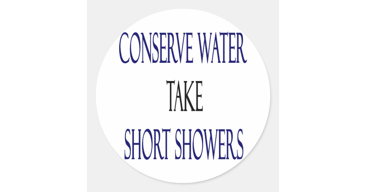 Conserve Water Take Short Showers Classic Round Sticker | Zazzle