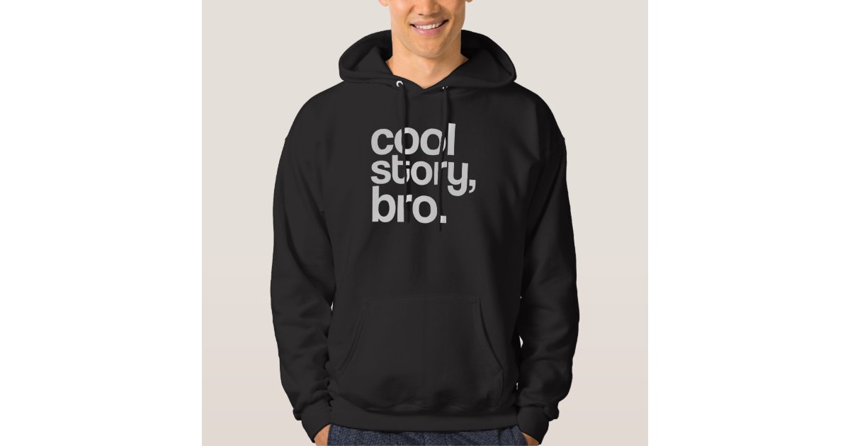 cool story, bro. hoodie | Zazzle