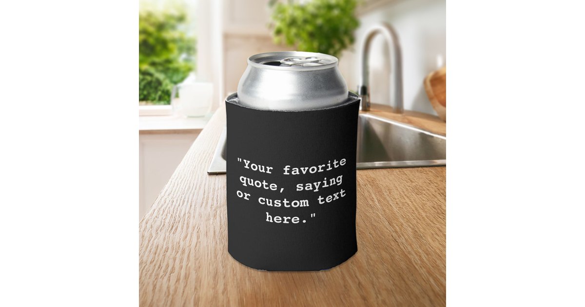 Create Your Own Custom Quote Can Cooler | Zazzle