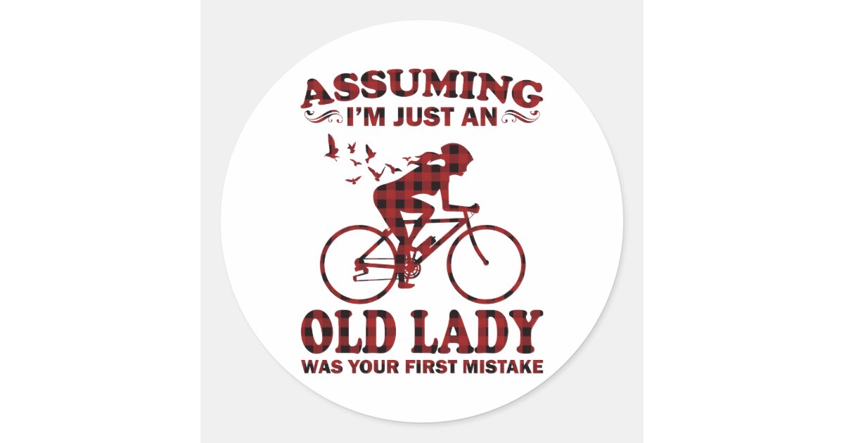 Cycling Woman Assuming I'm Just An Old Lady Was Classic Round Sticker ...