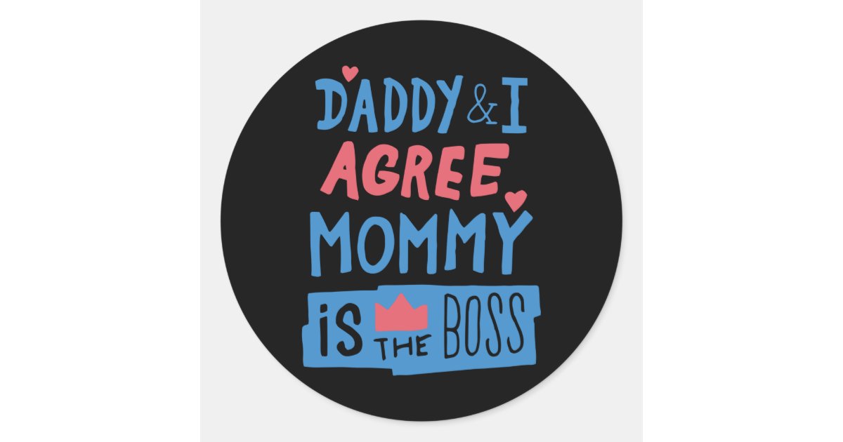 Daddy and I agree Mommy is the boss Classic Round Sticker | Zazzle