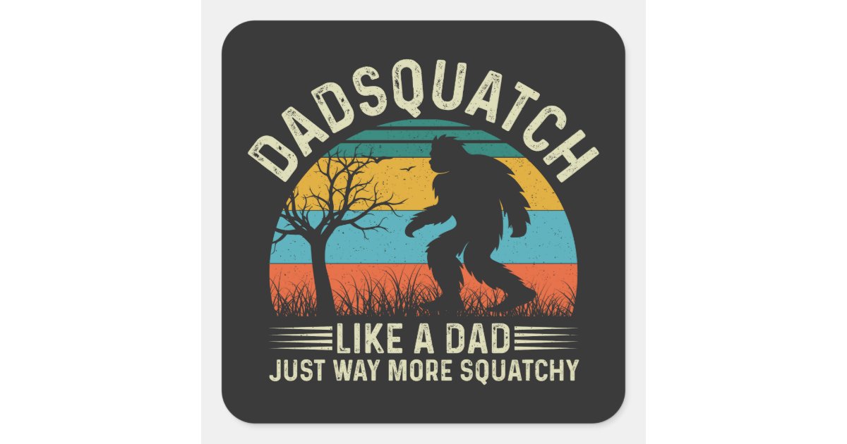 Dadsquatch Like A Dad Just Way More Squatchy Square Sticker | Zazzle