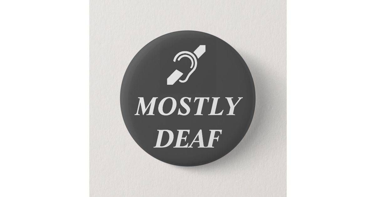 DEAF SYMBOL with the words MOSTLY DEAF 6 Cm Round Badge | Zazzle