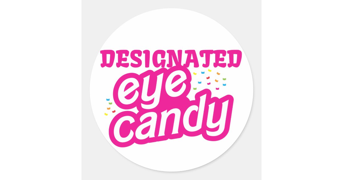 Designated eye candy classic round sticker | Zazzle