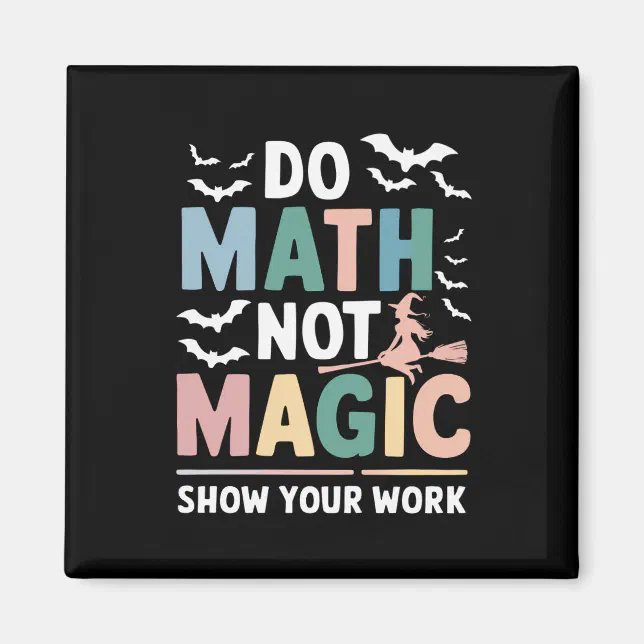 Do Math Not Magic Math Teacher Show Your Work Magnet | Zazzle