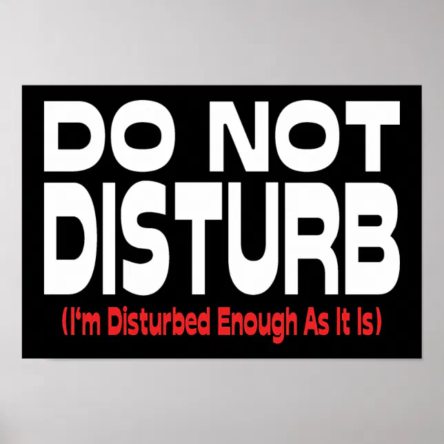 Do Not Disturb - I'm Disturbed Enough As It Is Poster | Zazzle